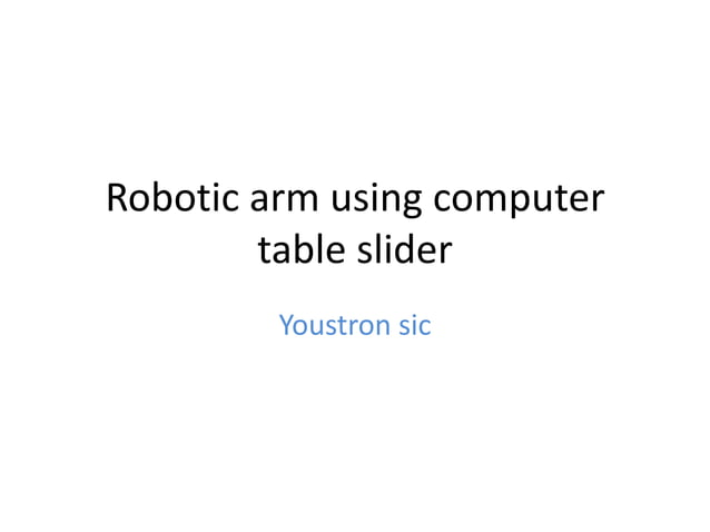 Robotic arm using computer table slider | PPTX
