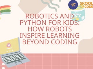 Robotics and Python for Kids How Robots Inspire Learning Beyond Coding.pptx