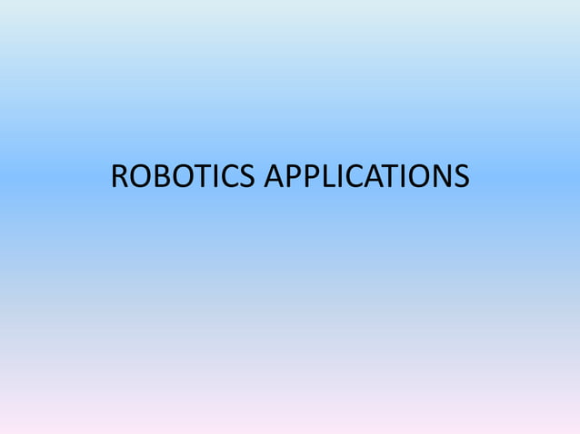 Robotics applications | PPTX | Robotics | Technology & Computing