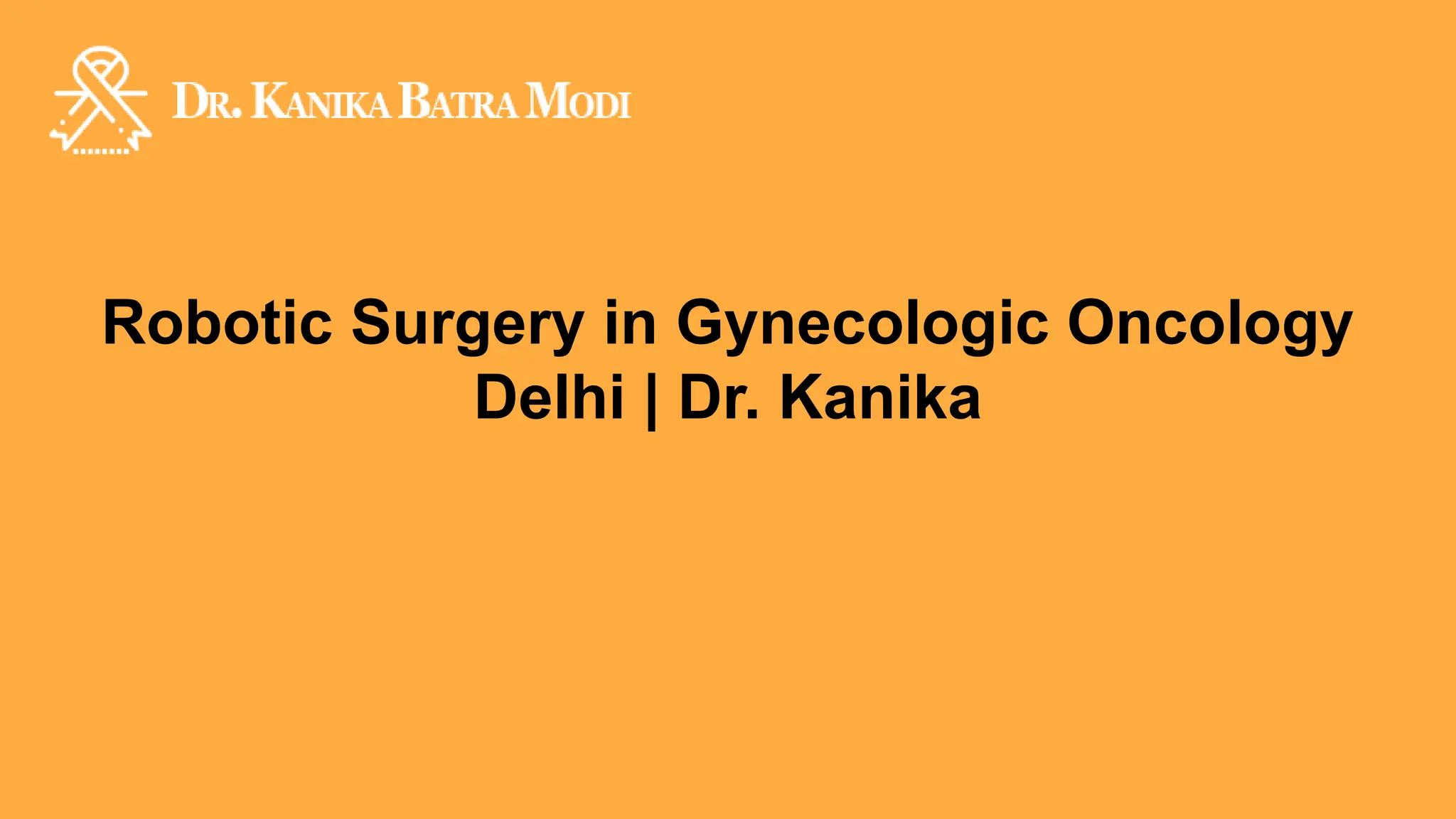 Robotic Surgery in Gynecologic Oncology Delhi _ Dr. Kanika.pptx