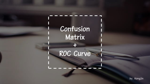 Confusion Matrix(혼동행렬) & ROC Curve (+ AUC) | PPT