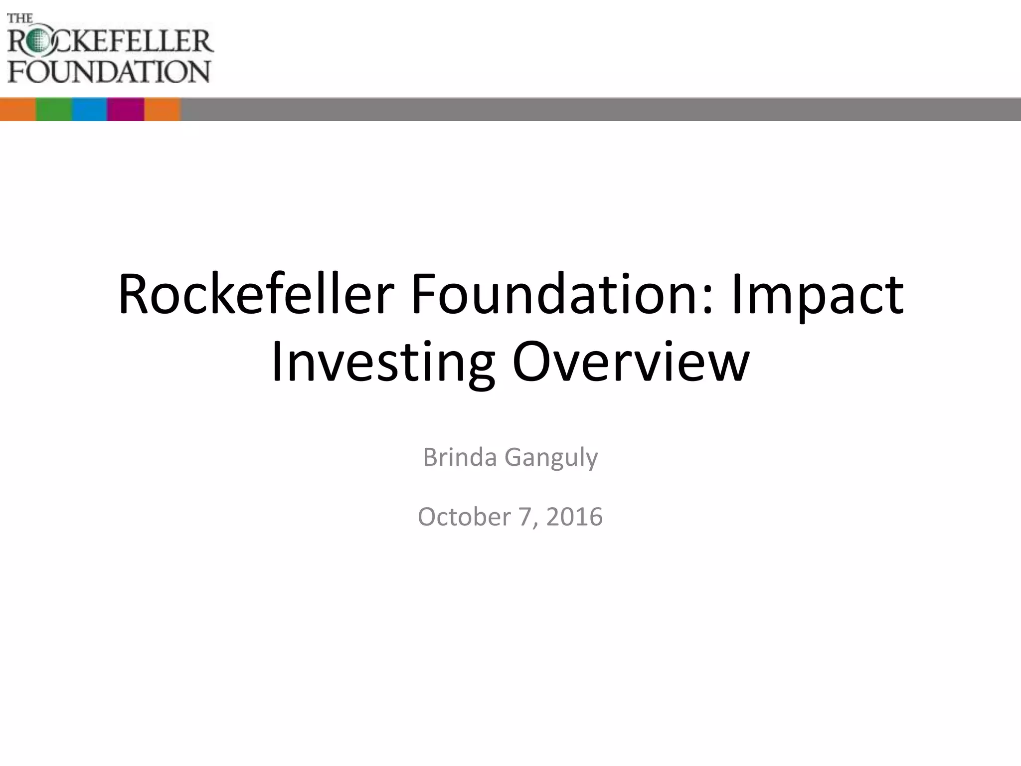Rockefeller Foundaton Impact Investment Overview | Brinda Gaugly ...