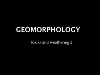 rocks and weathering (Geomorphology )2.pptx