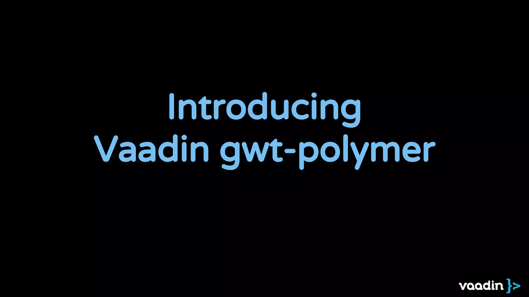 Rock GWT UI's with Polymer Elements | PPT Rock GWT UI's with Polymer Elements | PPT