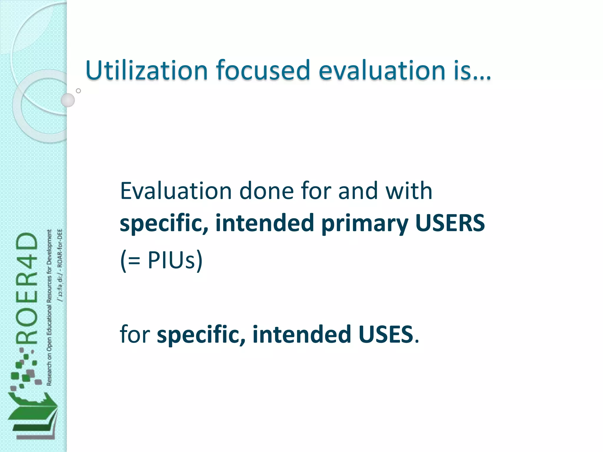 Utilization focused evaluation: an introduction (Part 1 - ROER4D) | PPTX