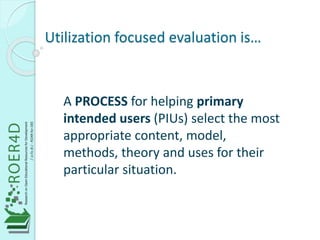 Utilization focused evaluation: an introduction (Part 1 - ROER4D) | PPTX