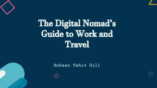 Rohaan Gill – The Digital Nomad’s Guide to Work and Travel..pptx