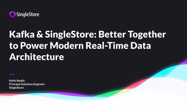 SingleStore & Kafka: Better Together to Power Modern Real-Time Data Architecture | Rohit Reddy ...