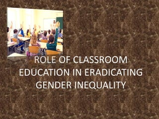 Role of classroom education in eradicating gender inequality | PDF