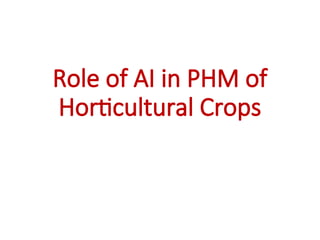 Role of AI in PHM of Horticultural Crops.ppt