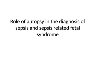 Role of autopsy in the diagnosis of sepsis and related syndrome.pptx