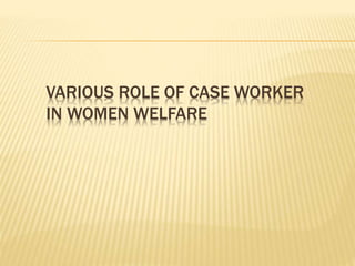ROLE OF CASE WORKER IN WOMEN’S WELFARE.pptx