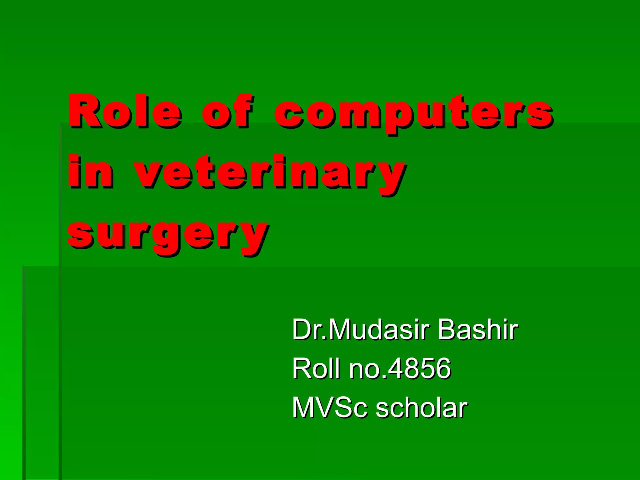 Role Of Computers IN VETERINARY SURGERY,DRF.MUDASIR BASHIR | PPT