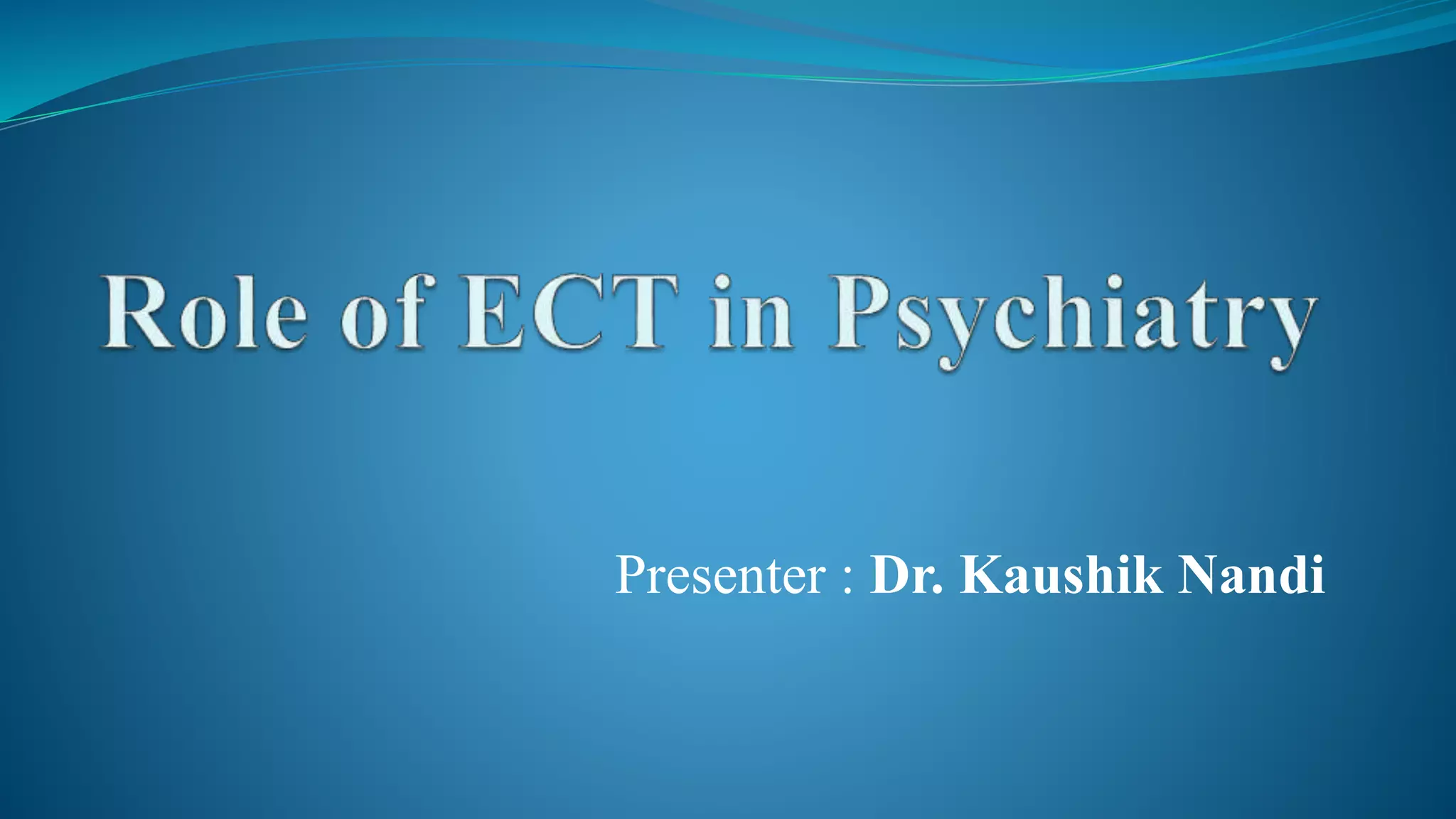 Role of ECT in psychiatry | PPTX