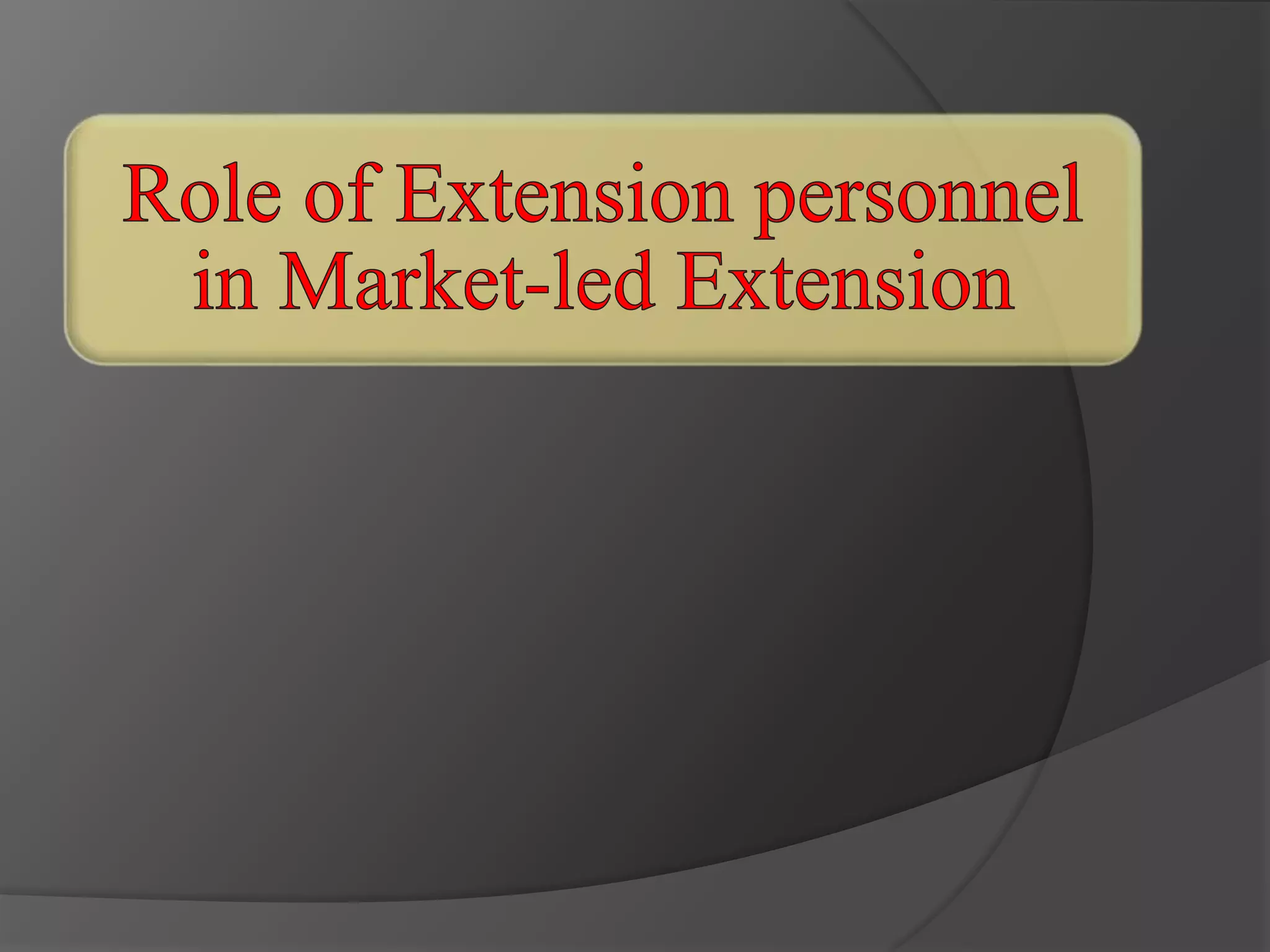 Role of extension personnel in market led extension | PPT