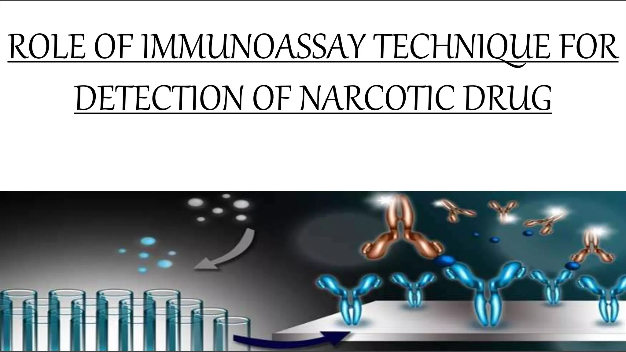 ROLE OF IMMUNOASSAY FOR DETECTION OF NARCOTIC DRUG.pptx