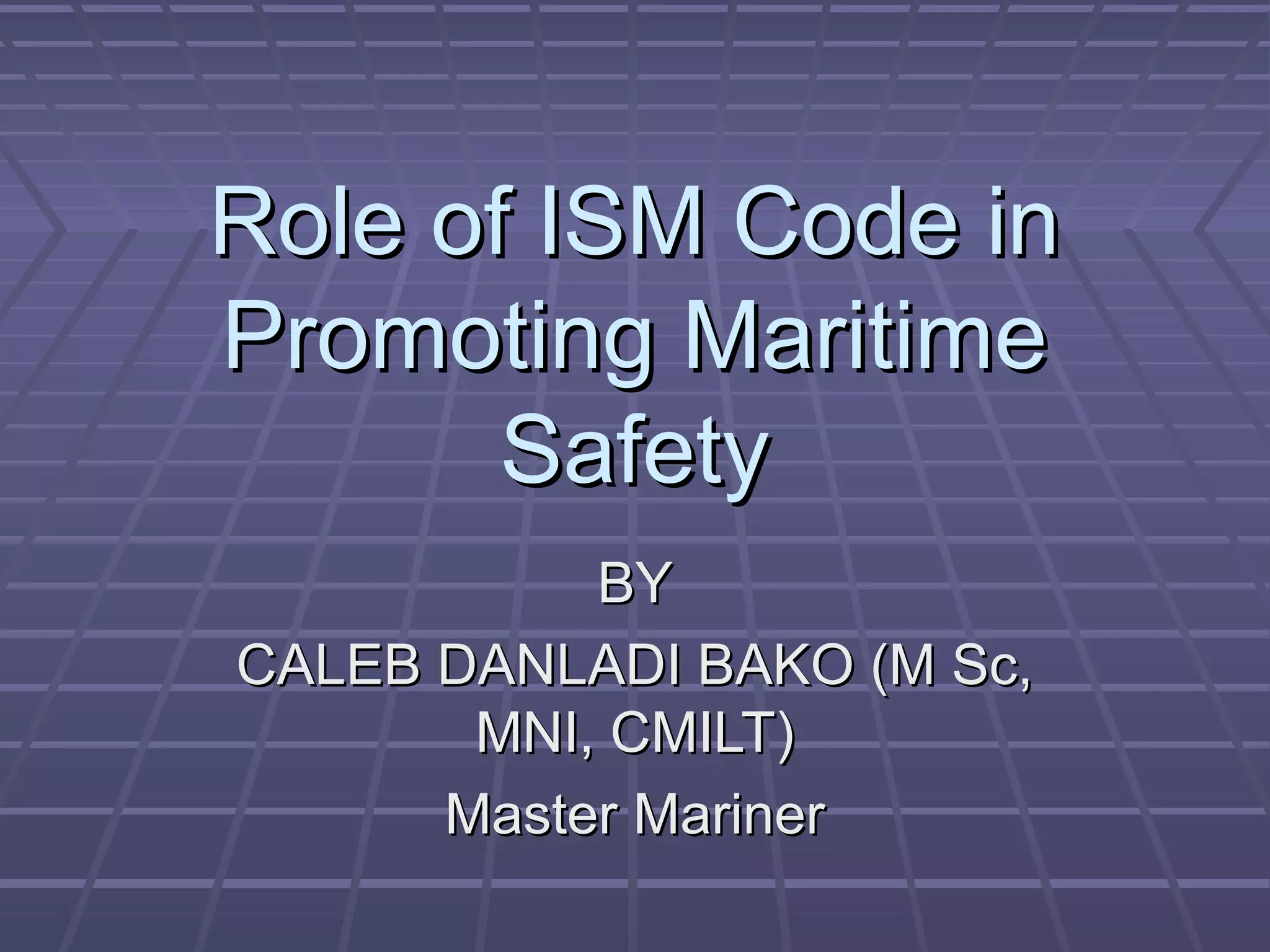 Role of ism code in promoting maritime safety by caleb danladi bako | PPT