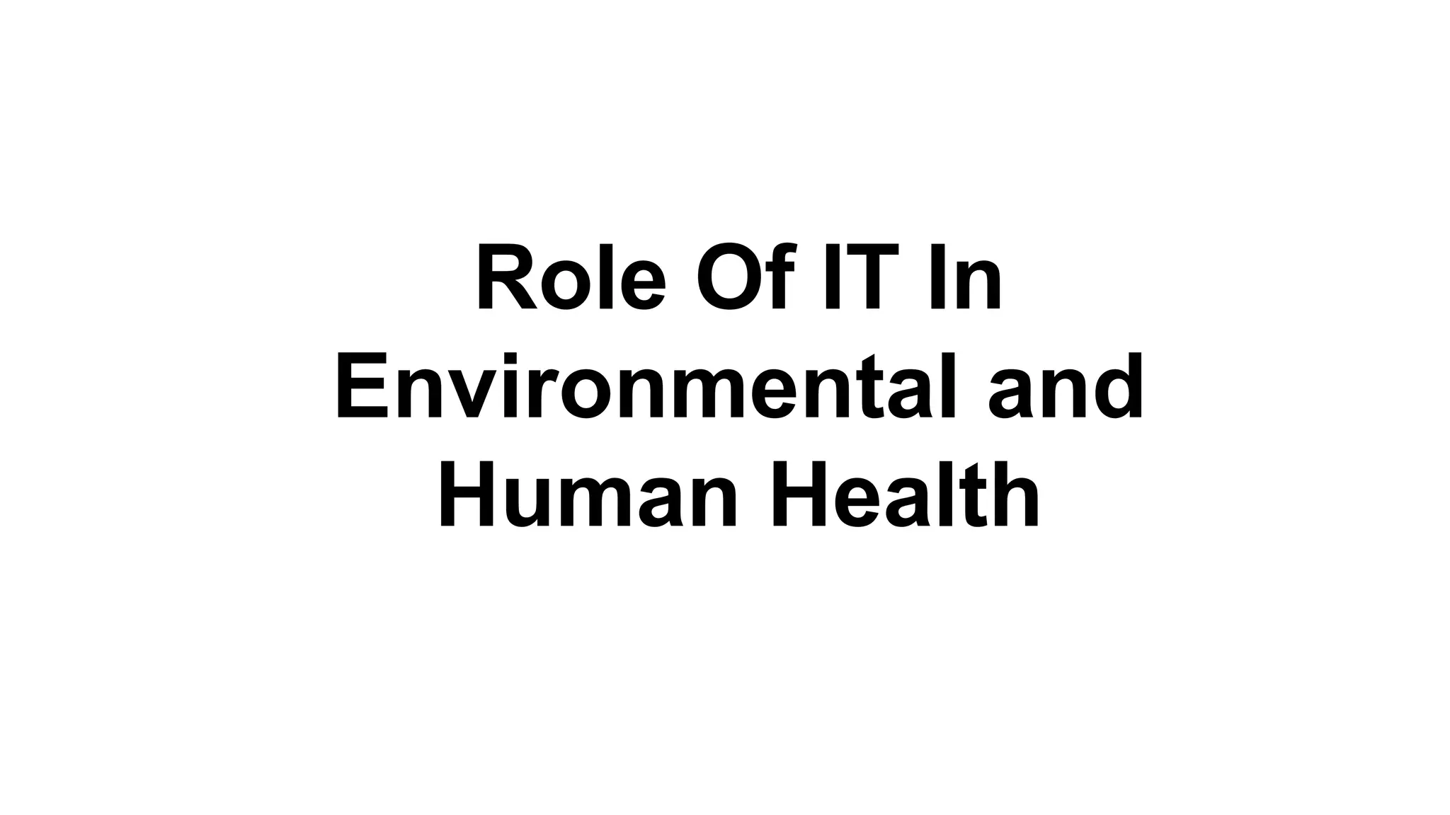 Role of IT in environmental and human health | PPTX