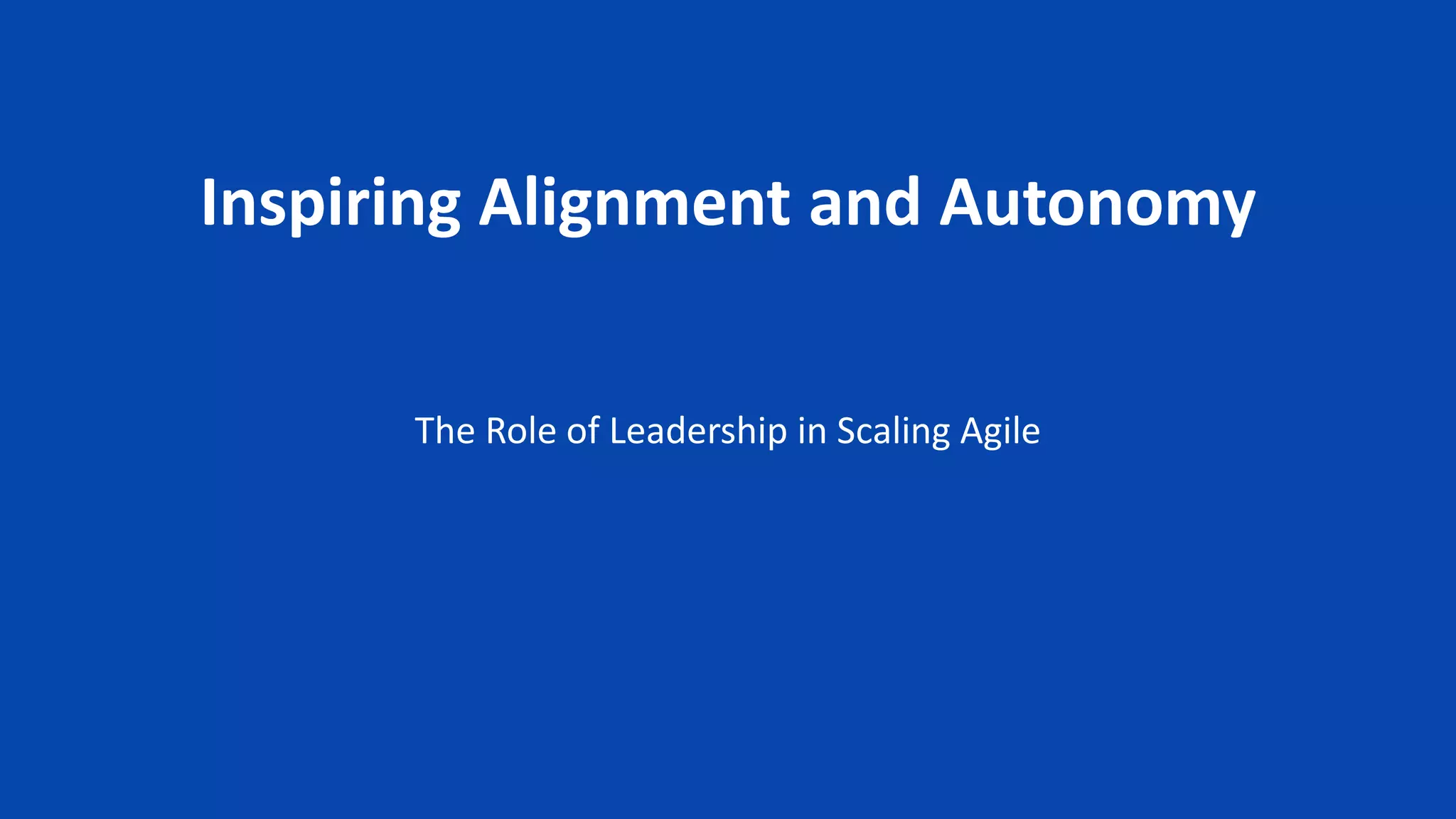 Inspiring Alignment and Autonomy - The Leaders Role in Scaling Agile | PDF