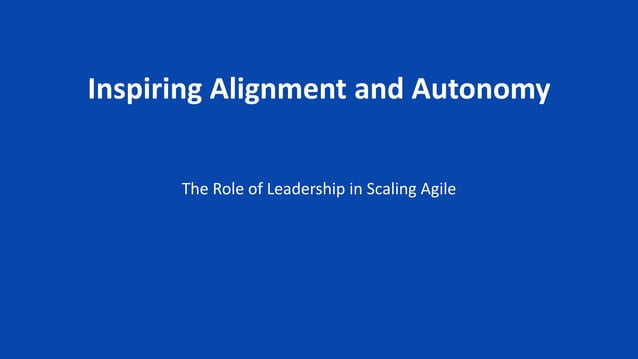 Inspiring Alignment and Autonomy - The Leaders Role in Scaling Agile | PDF