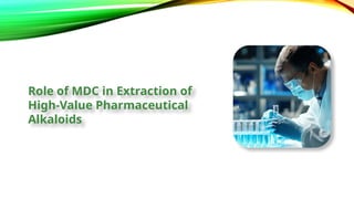 Role of MDC Solvent in Extracting Pharmaceutical Alkaloids | PPTX