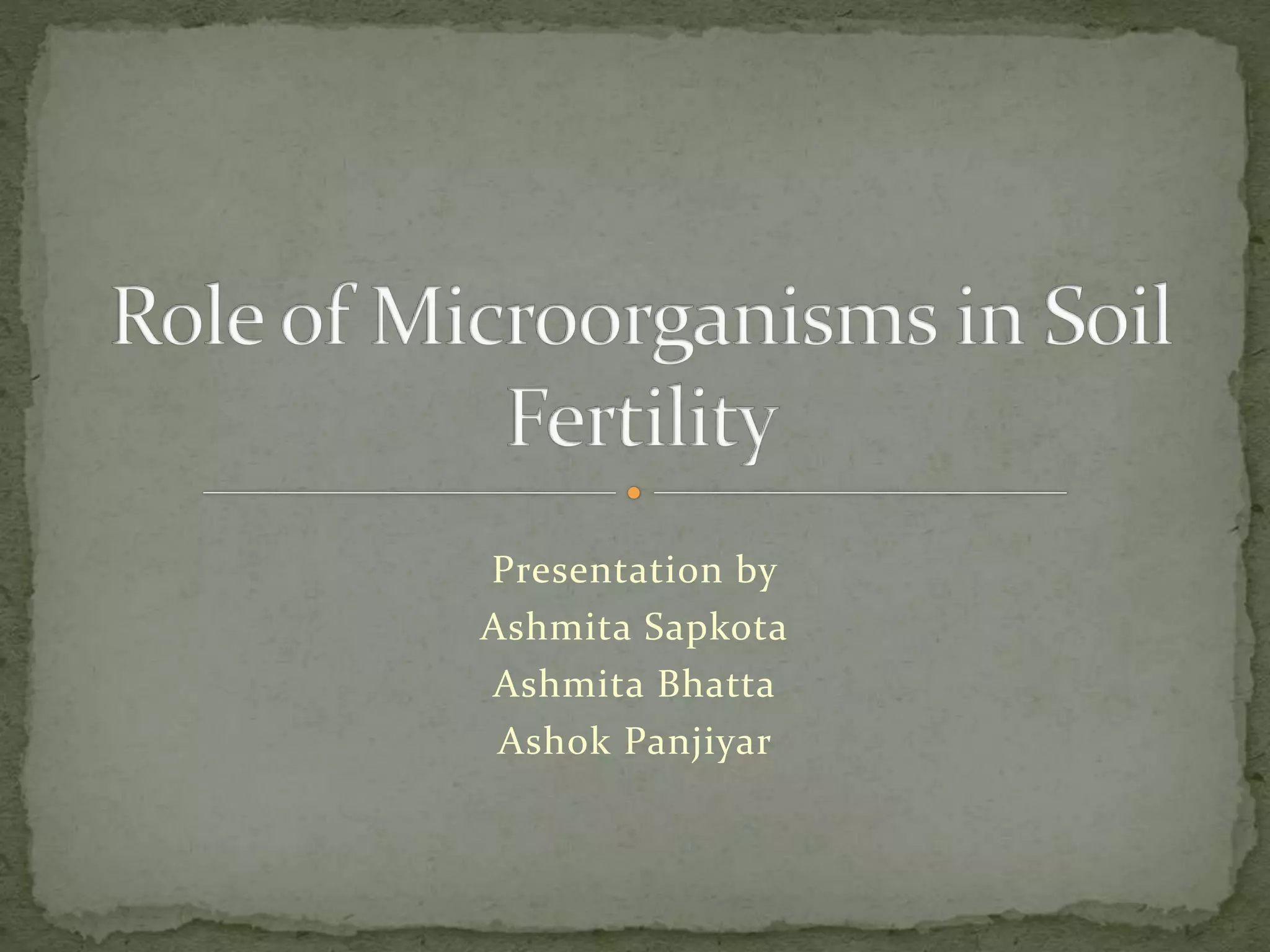 Role of microorganisms in soil fertility | PPTX