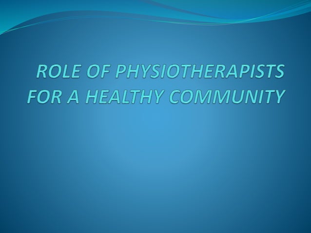 ROLE OF PHYSIOTHERAPISTS FOR A HEALTHY COMMUNITY.pptx | Physical ...