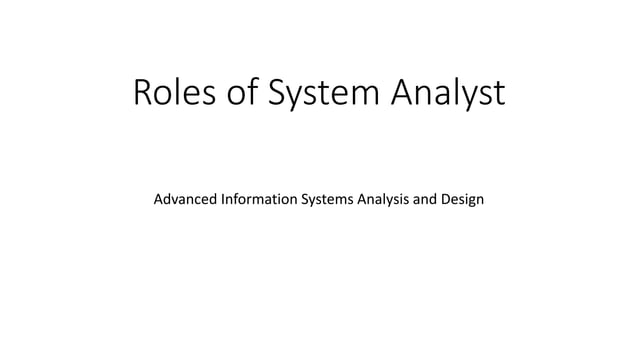 Role of System Analyst: Information Systems Analysis and Design | PPTX