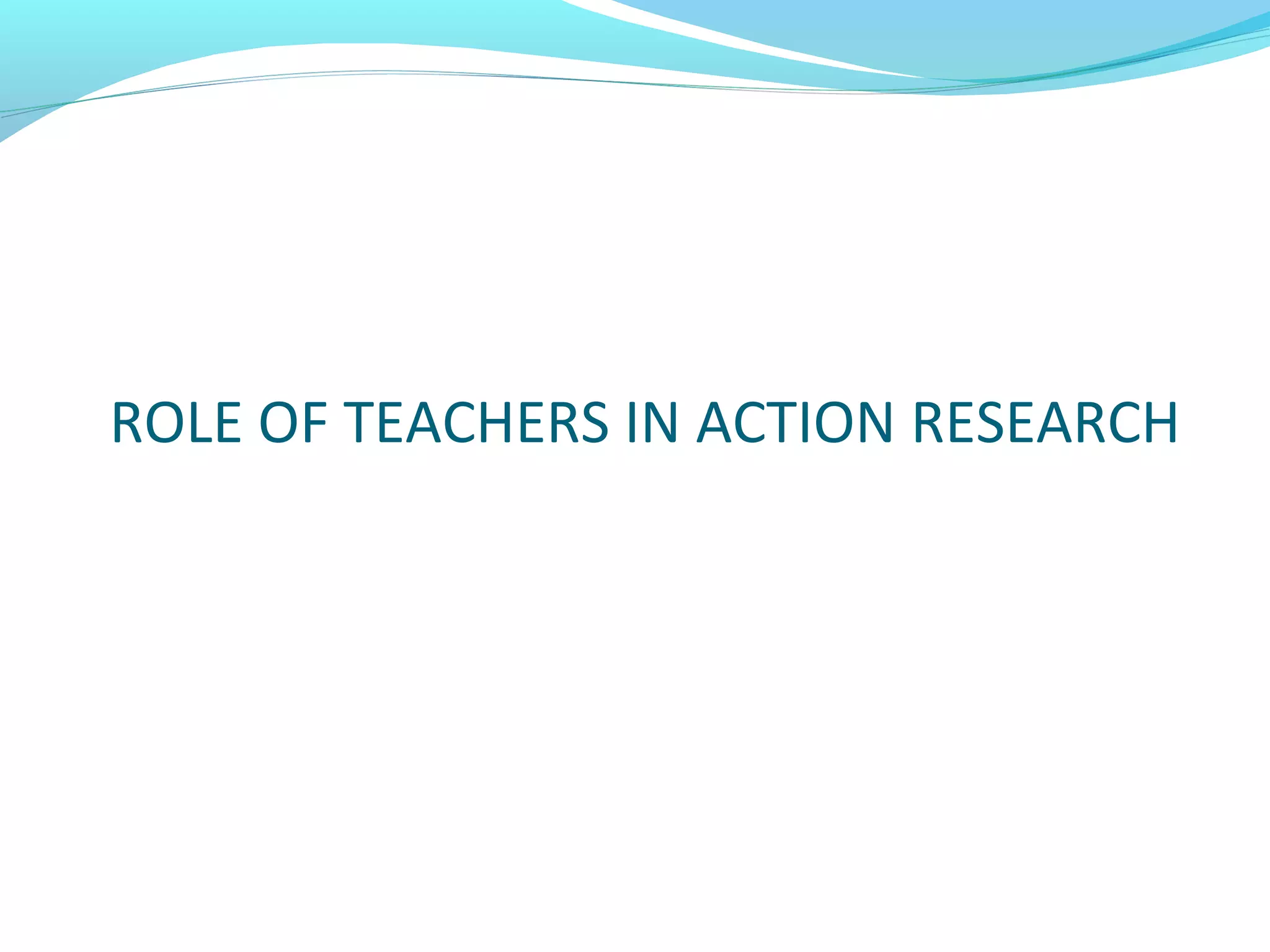 Role of Teachers in Action Research | PPT
