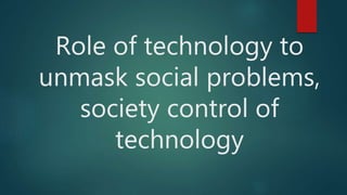 Role of technology to unmask social problems, | PPTX