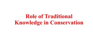Role of Traditional Knowledge in Conservation.pptx