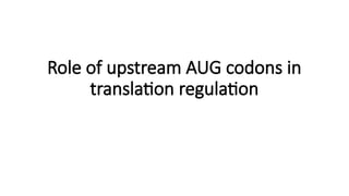 Role of upstream AUG codons in translation regulation (1).pptx