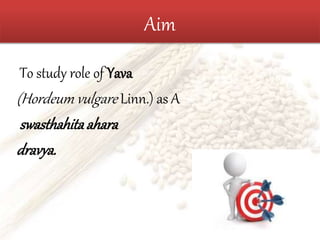 Role of yava as swasthahita aahar dravya | PPTX