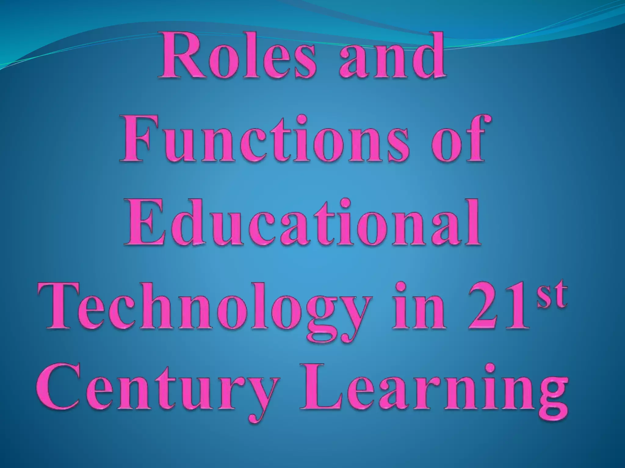 Roles and functions of educational technology in 21st | PPT