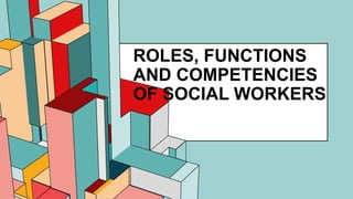 ROLES, FUNCTION ,COMPETENCIES OF SOCIAL WORK.pptx