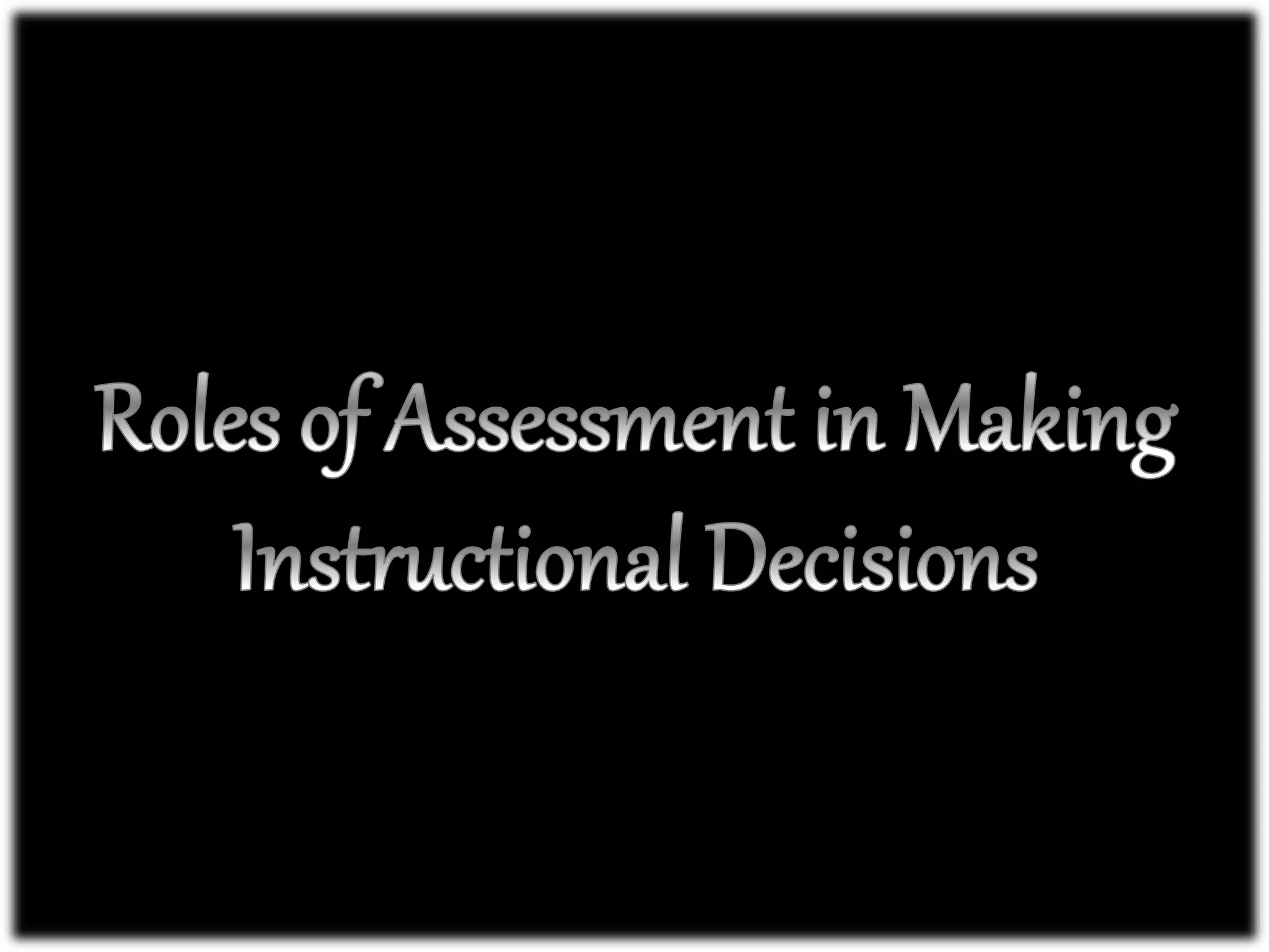 Roles of assessment_in_making_instructional_decisions (1) | PPT