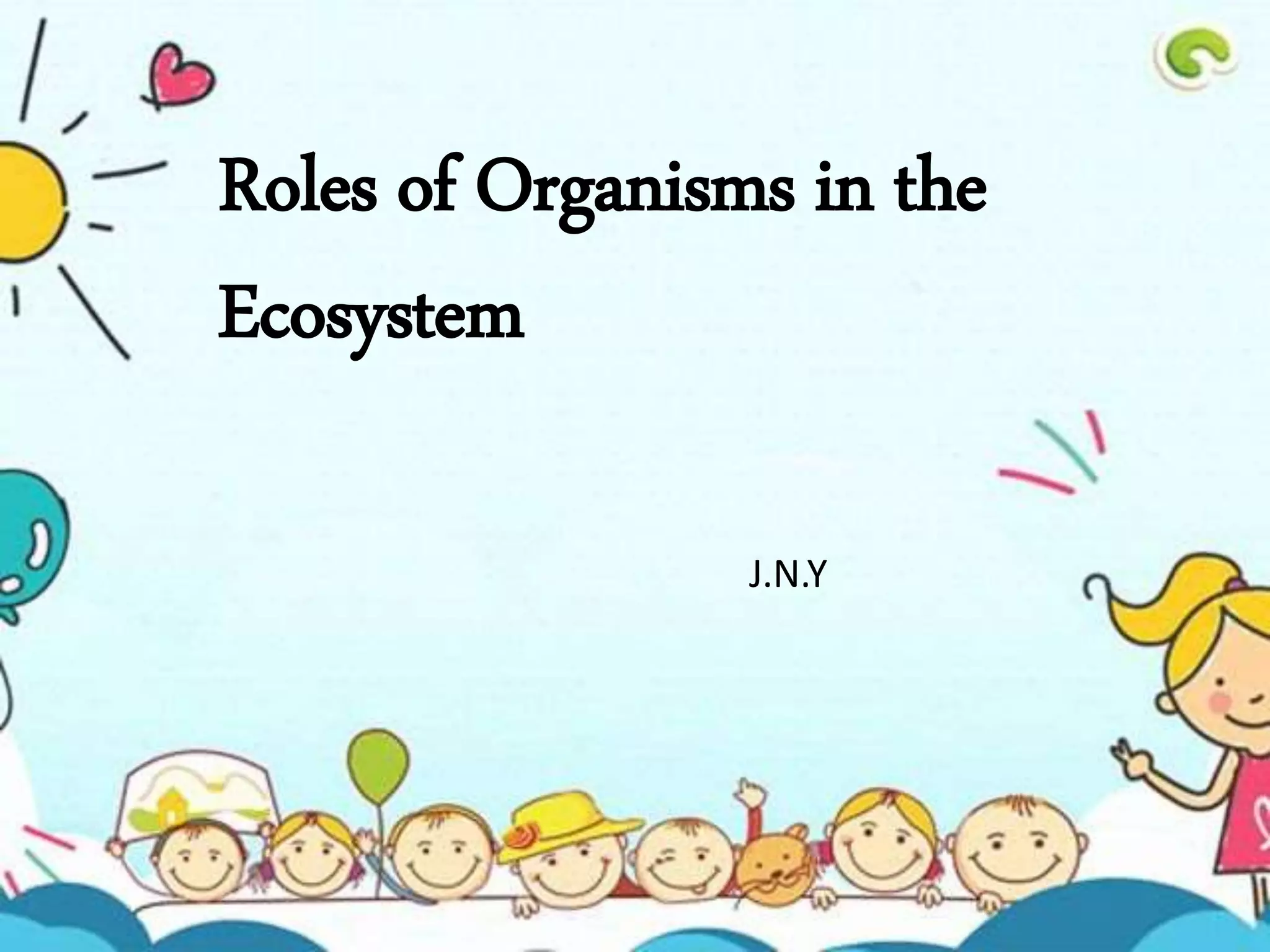 Roles of Organisms in the Ecosystem | PPTX
