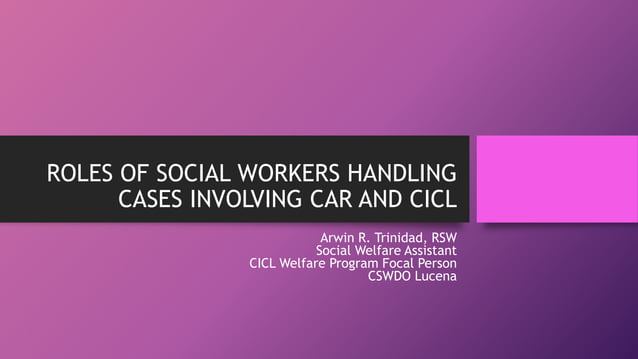 ROLES OF SOCIAL WORKERS HANDLING CASES INVOLVING CAR AND CICL.pptx ...