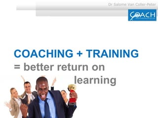 Coaching - Return on learning investment. Salome van Coller | PPT