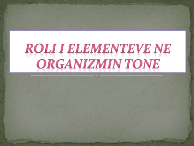 Roli i elementeve ne organizmin tone | PPTX