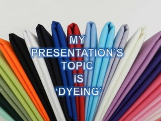 Presentation on Dyeing | PPTX