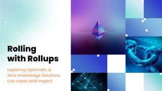 Rolling with Rollups Exploring Optimistic & Zero Knowledge Solutions use cases and Impact | PPTX ...