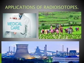 RADIOISOTOPES: FORMATION AND APPLICATIONS | PPTX
