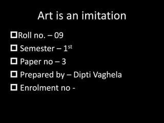 Roll no 9 art is an imitation | PPTX