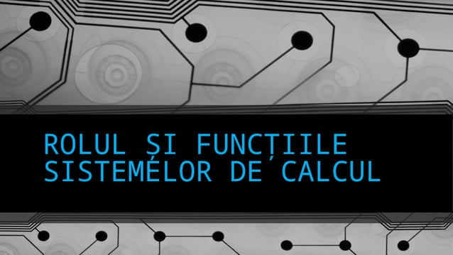 ROLUL ŞI FUNCŢIILE SISTEMELOR DE CALCUL .pptx
