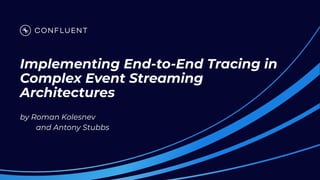 Implementing End-To-End Tracing With Roman Kolesnev and Antony Stubbs | Current 2022 | PPT