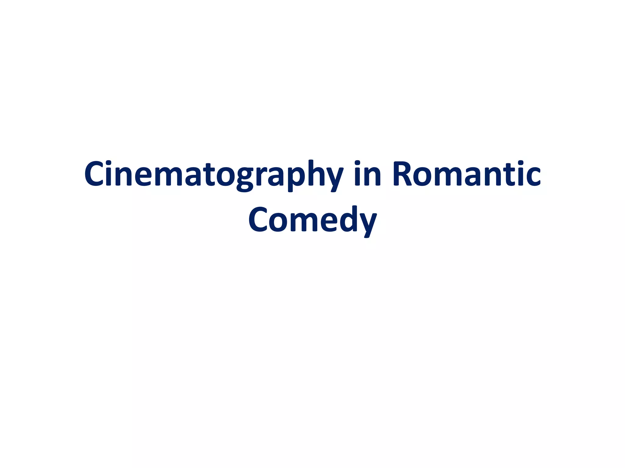 CINEMATOGRAPHY IN ROMANTIC COMEDY | PPTX