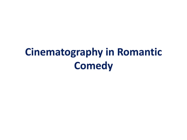 CINEMATOGRAPHY IN ROMANTIC COMEDY | PPTX