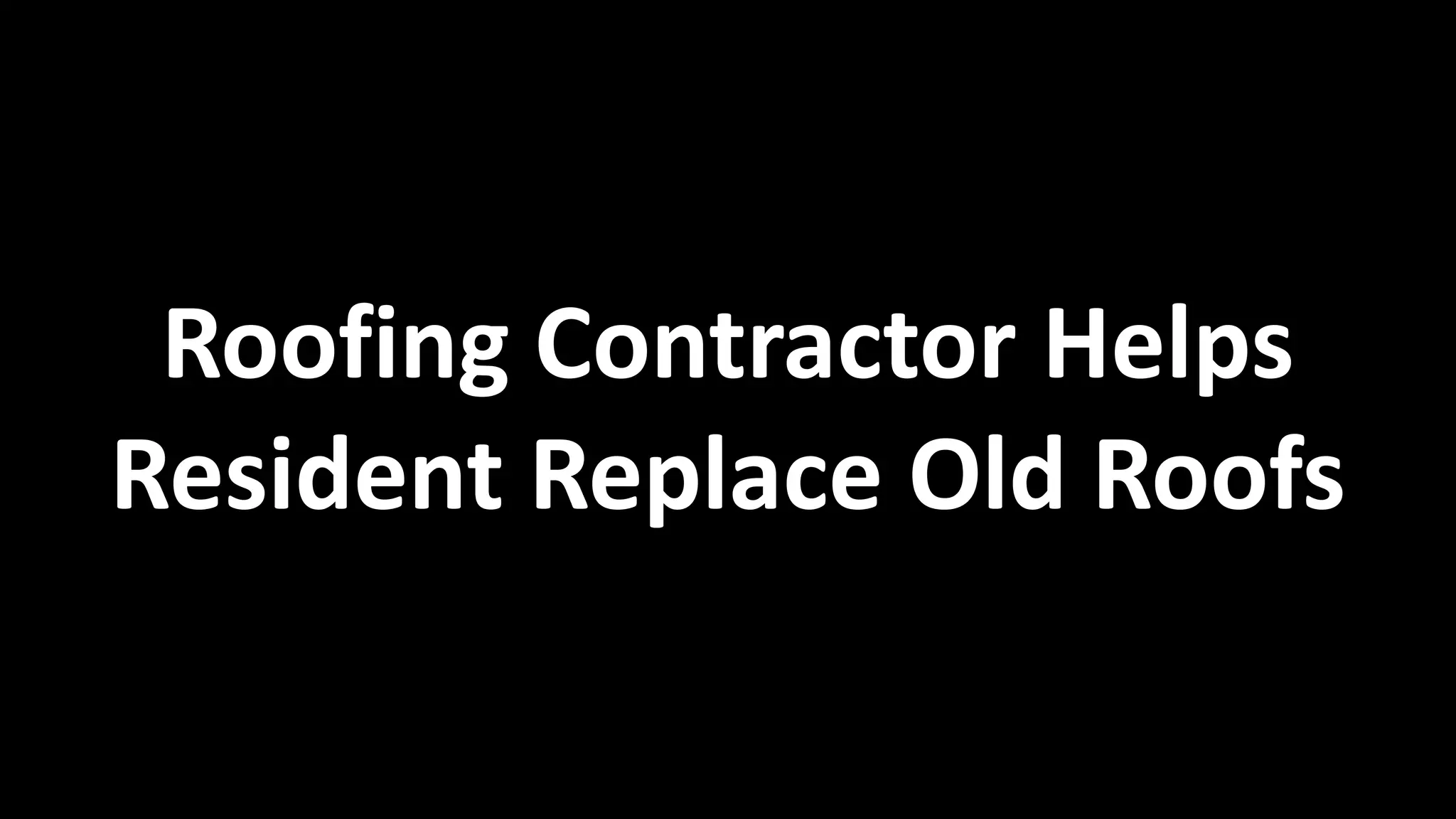 Roofing Contractor helps Resident Replace Old Roofs | PPTX