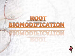 Root biomodification | PPTX